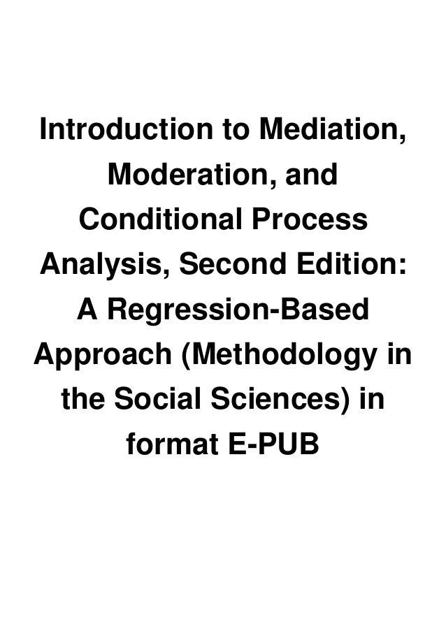 Introduction to Mediation, Moderation, and Conditional Process Analysis, Introduction to Mediation, Moderation, and Conditional Process Analysis,