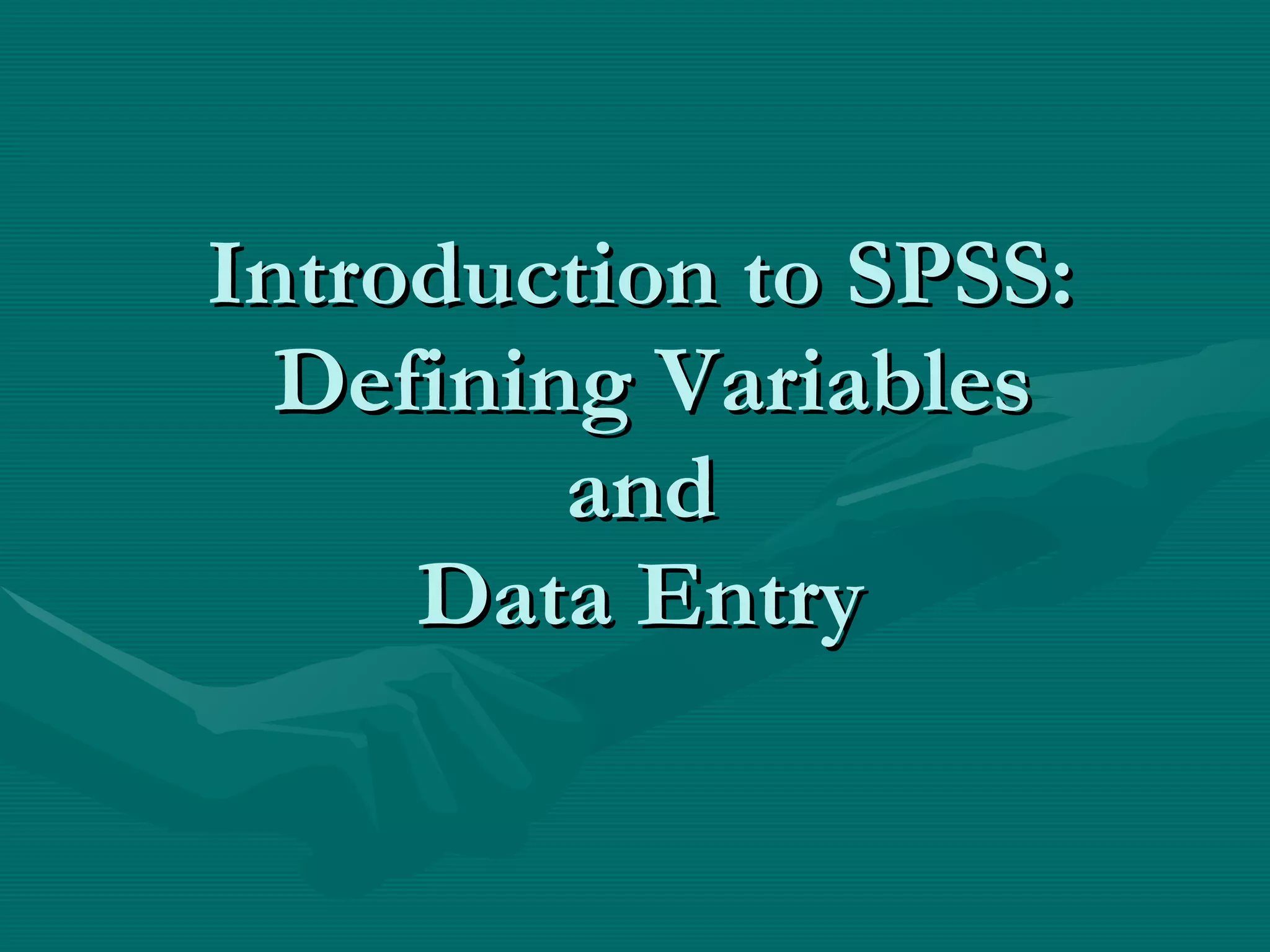Introduction To Spss Defining Variables And Data Entry Ppt