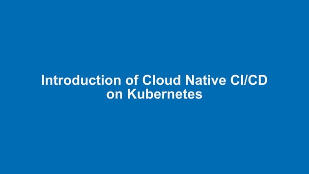 Introduction of cloud native CI/CD on kubernetes | PPT