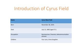 Introduction of cyrus field | PPTX