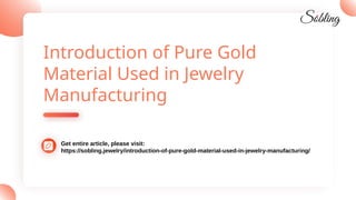 Introduction of Pure Gold Material Used in Jewelry Manufacturing.pptx