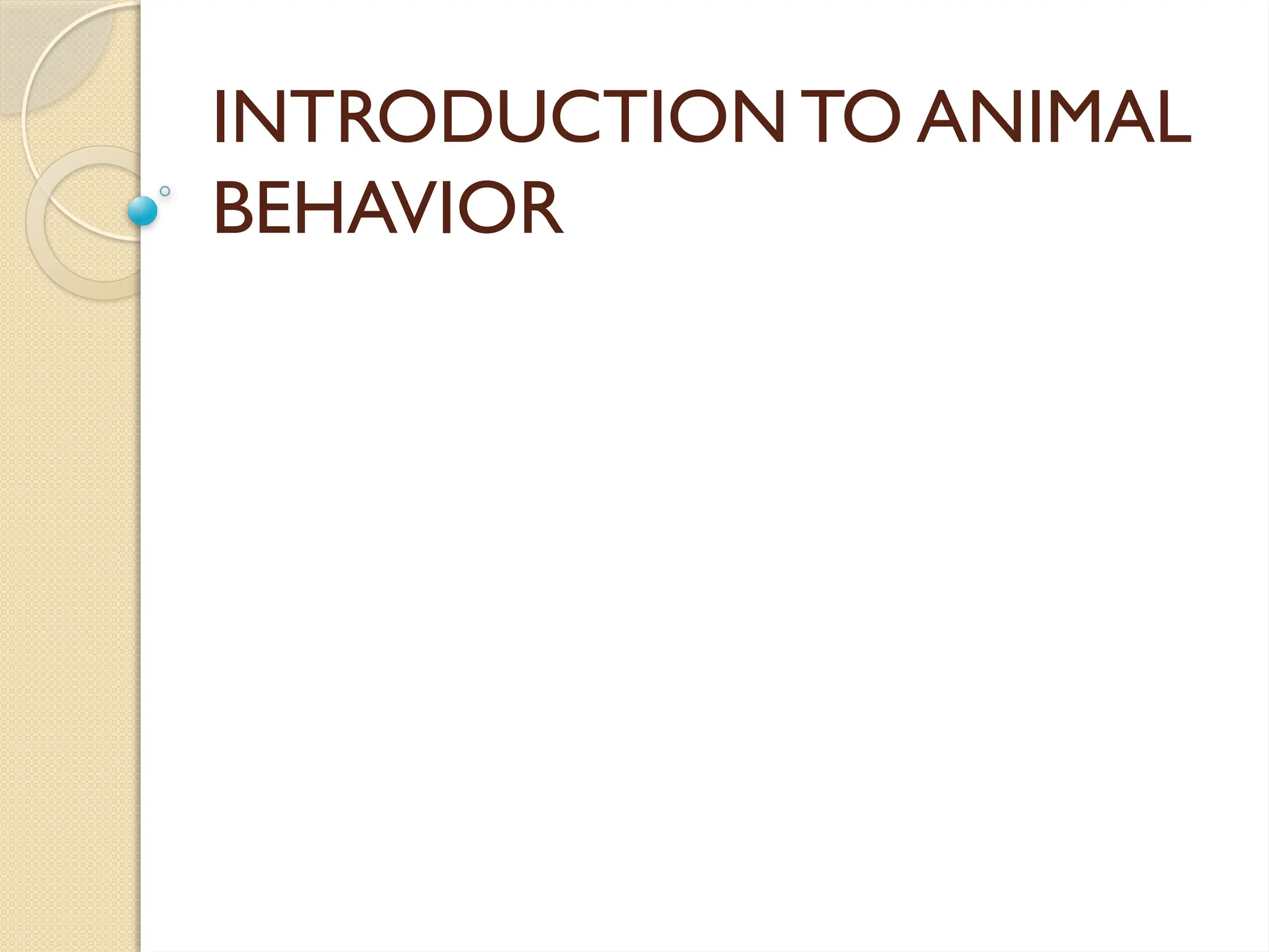 INTRODUCTION TO ANIMAL BEHAVIOR - A brief introduction.pptx