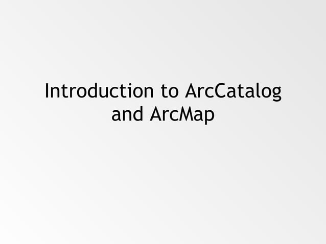 Introduction to ArcCatalog and ArcMap | PPT