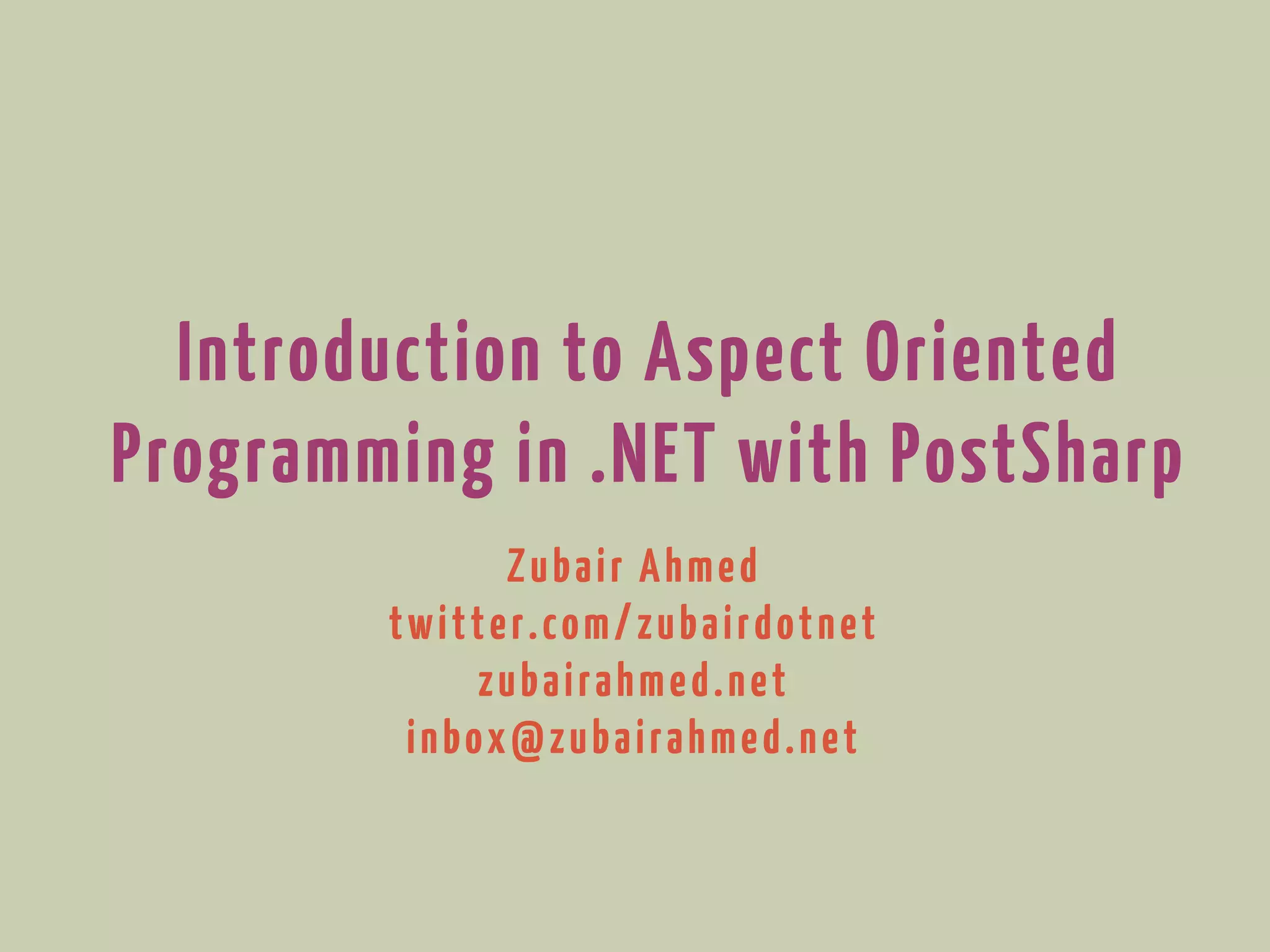 Introduction to Aspect Oriented Programming in .NET with PostSharp by Zubair Ahmed | PPTX