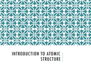 Introduction to Atomic Structure & Atomic Models.pptx