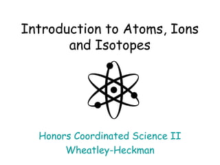 Introduction to Atoms ions isotpes bscpe | PPT