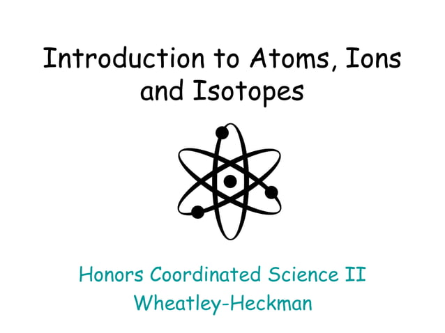 Introduction to Atoms ions isotpes (1).ppt