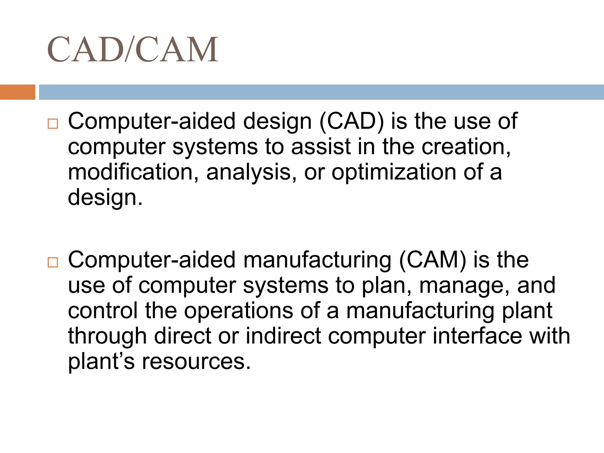 Introduction to CAD CAM CAD/CAM stands for Computer-Aided Design (CAD) and Computer-Aided ...