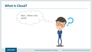 Introduction to Cloud | Cloud Computing Tutorial for Beginners | Cloud Certifications | Edureka ...