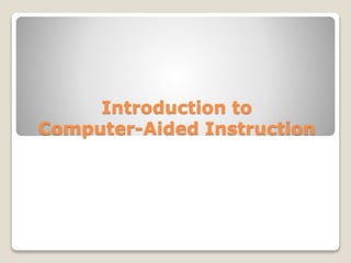 Introduction to computer aided instruction | PPT