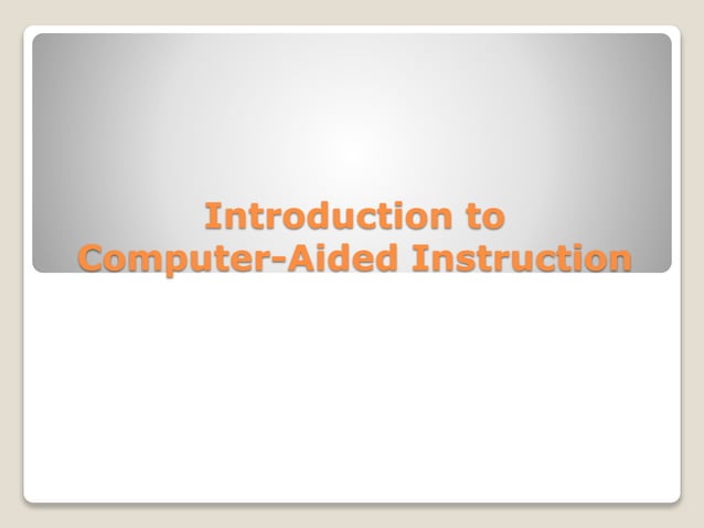 Introduction to computer aided instruction | PPT