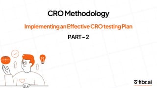 CRO Methodology {Part 2}: Implementing an Effective CRO testing Plan | PPT