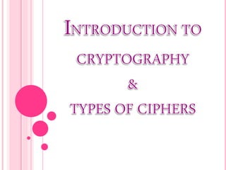 Introduction to cryptography and types of ciphers | PPTX