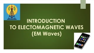 INTRODUCTION to ELECTROMAGNETIC WAVES.pptx