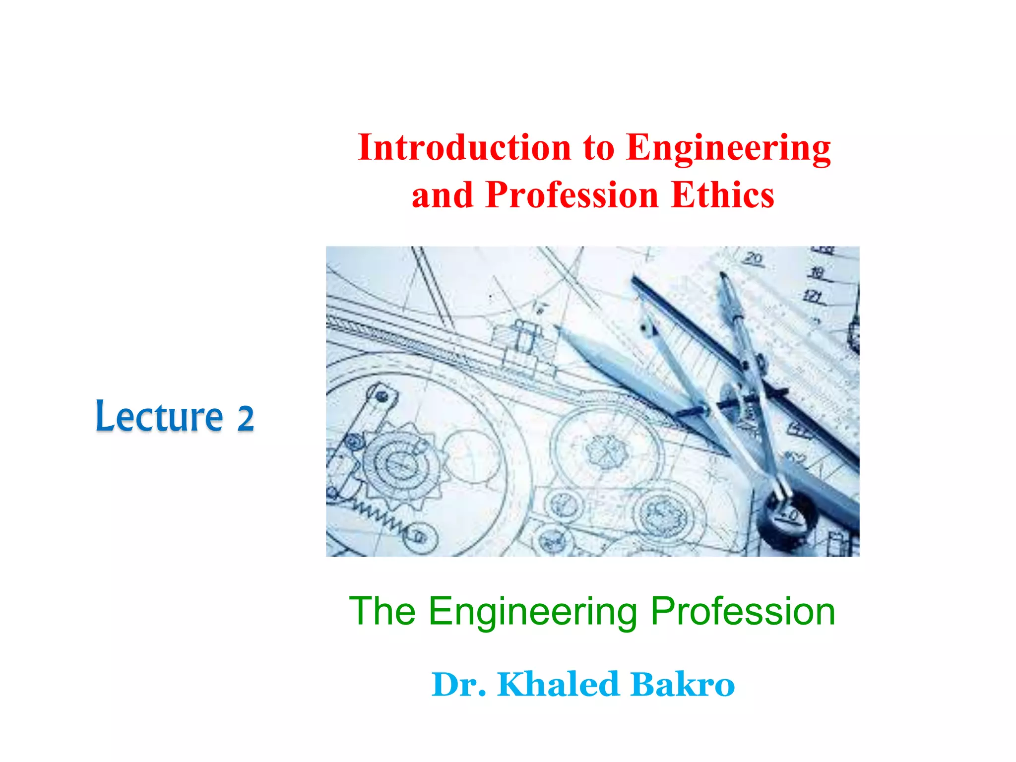 Introduction To Engineering And Profession Ethics Lecture2 The Engineering Profession Drkhaled