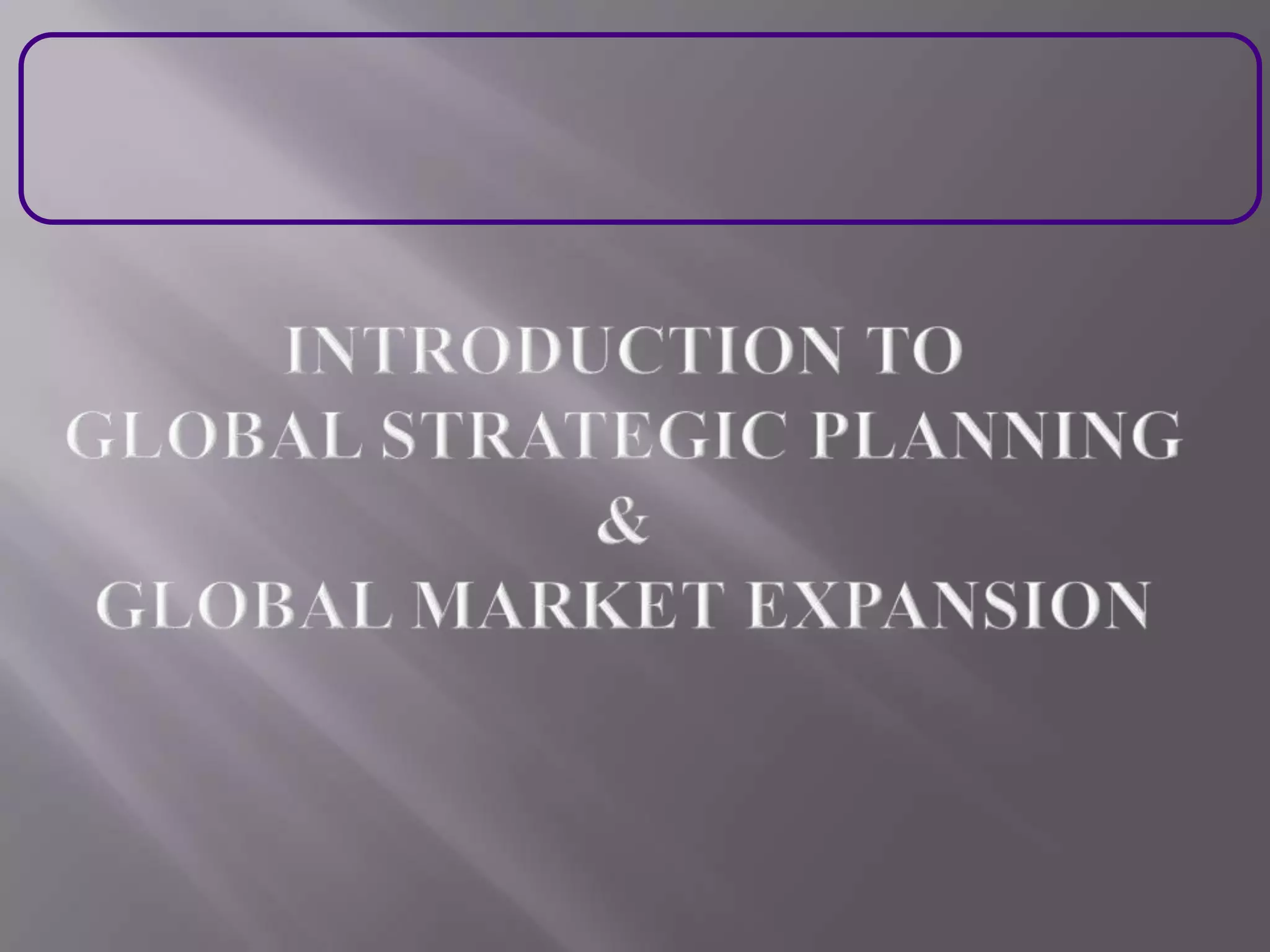 Introduction to global strategic planning and market expansion | PPTX