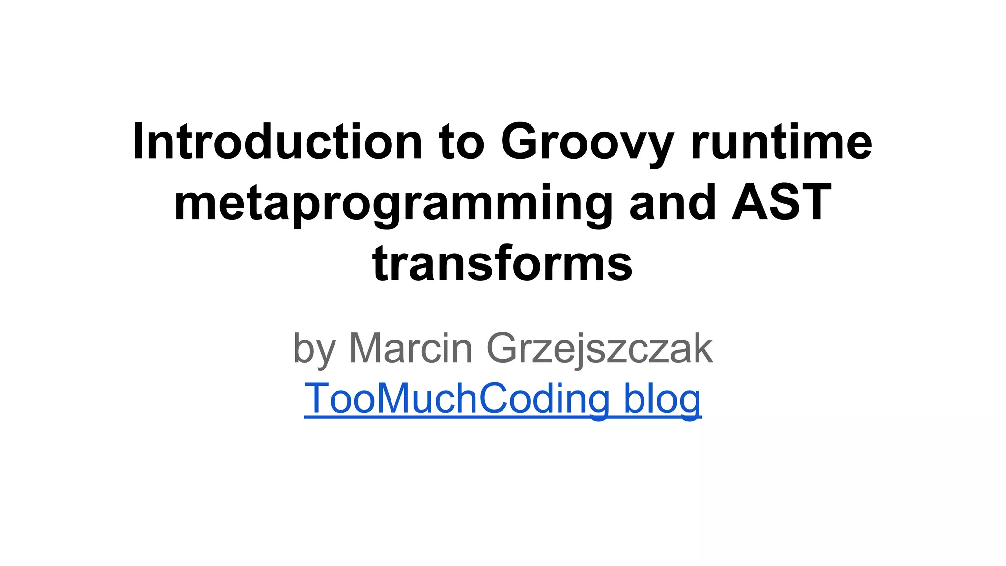 Introduction To Groovy Runtime Metaprogramming And Ast Transforms Ppt