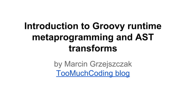 Introduction to Groovy runtime metaprogramming and AST transforms | PPT
