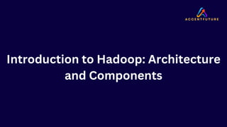 Introduction to Hadoop: Architecture and Components | PPT