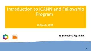 Introduction to ICANN and Fellowship program by Shreedeep Rayamajhi.pdf