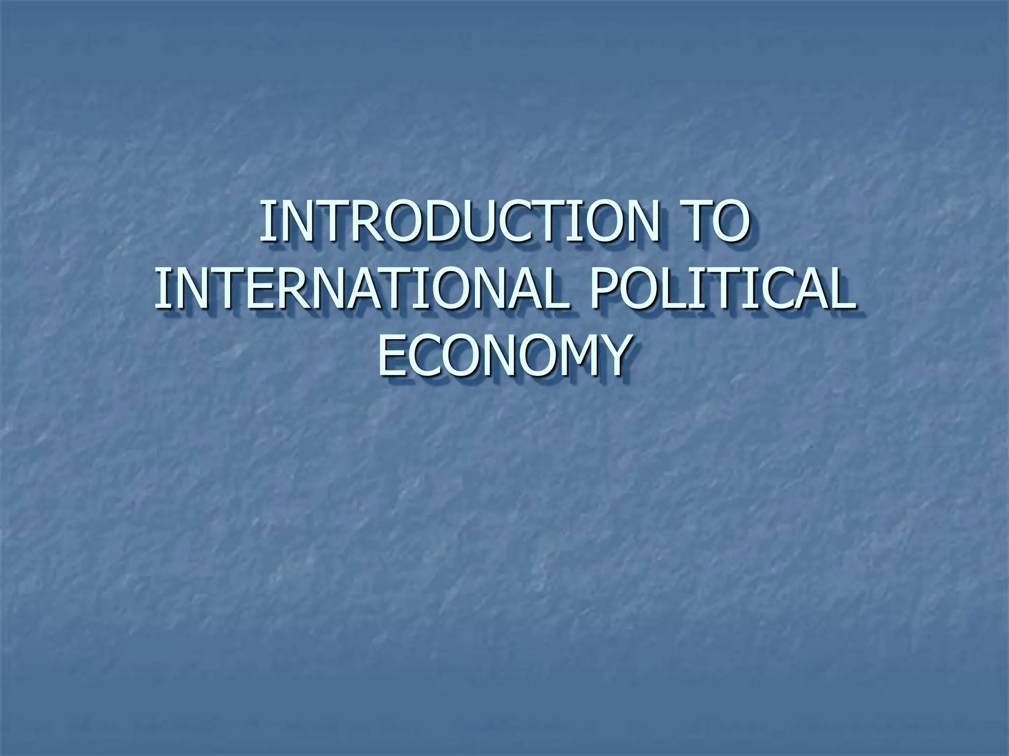 INTRODUCTION TO INTERNATIONAL POLITICAL ECONOMY.ppt