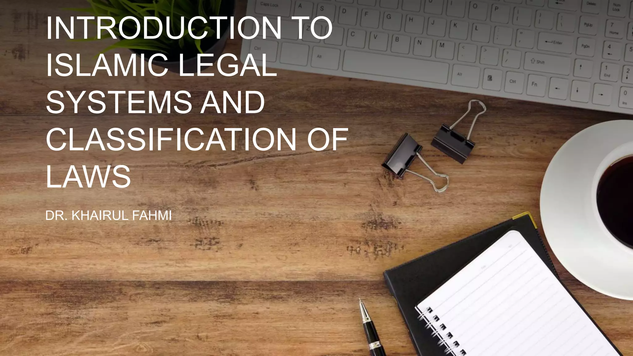 INTRODUCTION TO ISLAMIC LEGAL SYSTEMS AND CLASSIFICATION OF.pptx
