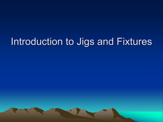 Introduction to jigs and fixtures.ppt