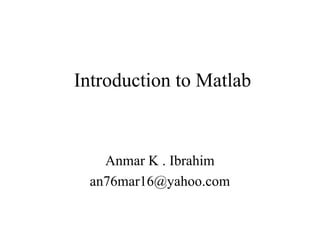 Introduction_to_Matlabbanmar k ibrahim a | PPT