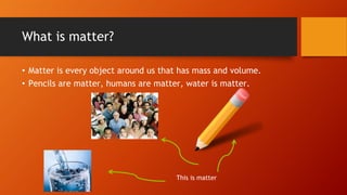 Introduction to matter | PPTX | Chemistry | Science