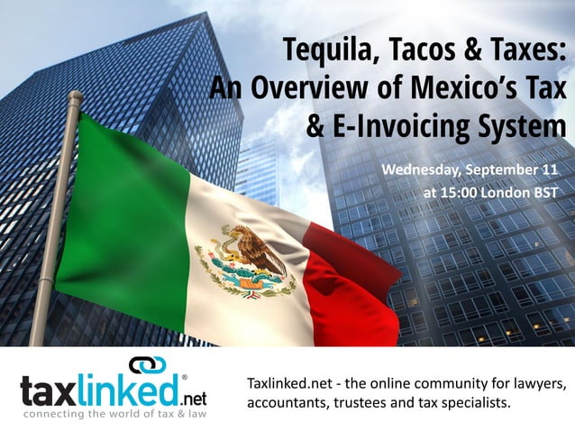 Tequila, Tacos & Taxes: An Overview of Mexico’s Tax & E-Invoicing ...