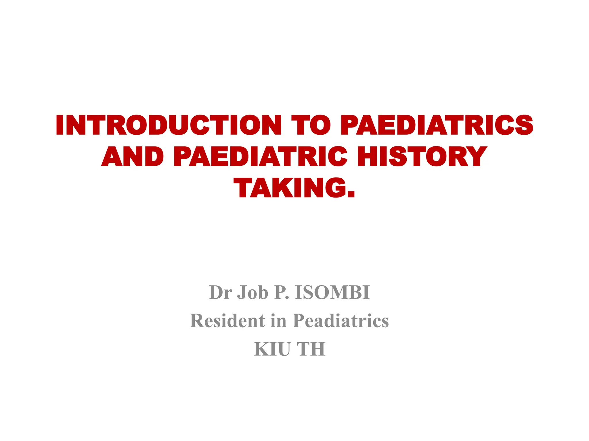 INTRODUCTION TO PAEDIATRICS AND PAEDIATRIC HISTORY TAKING-1.pptx