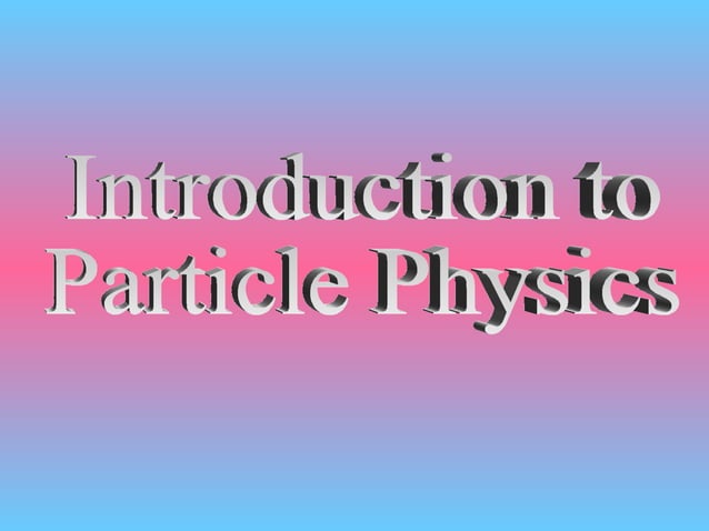 Introduction to particle physics | PPT