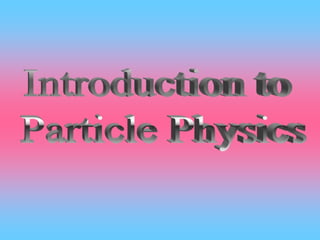 Introduction to Particle Physics.ppt