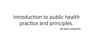 Introduction to public health practice and principles.pptx