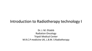 Introduction to Radiotherapy technology I.pptx