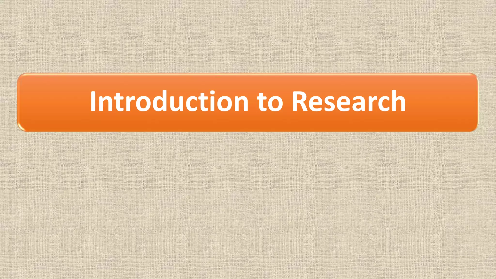 Introduction to research | PPTX | Business | Business and Finance