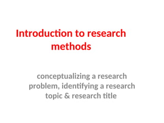 Introduction to research methods, research problem topic- slides (2) (2 ...