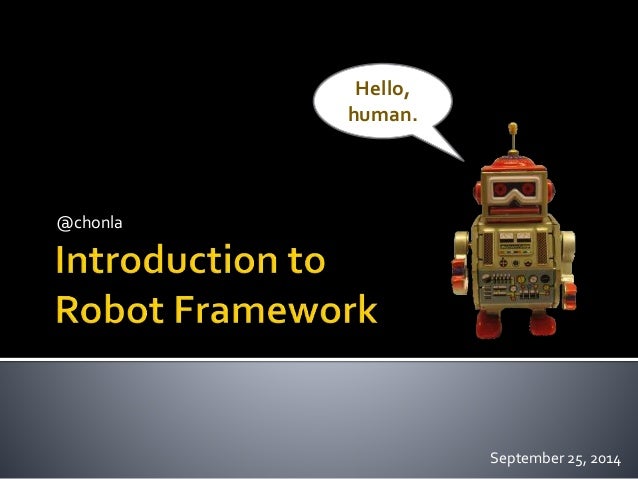 Introduction to robot framework Introduction to robot framework