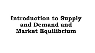 Introduction to Supply and Demand and Market Equilibrium.pptx