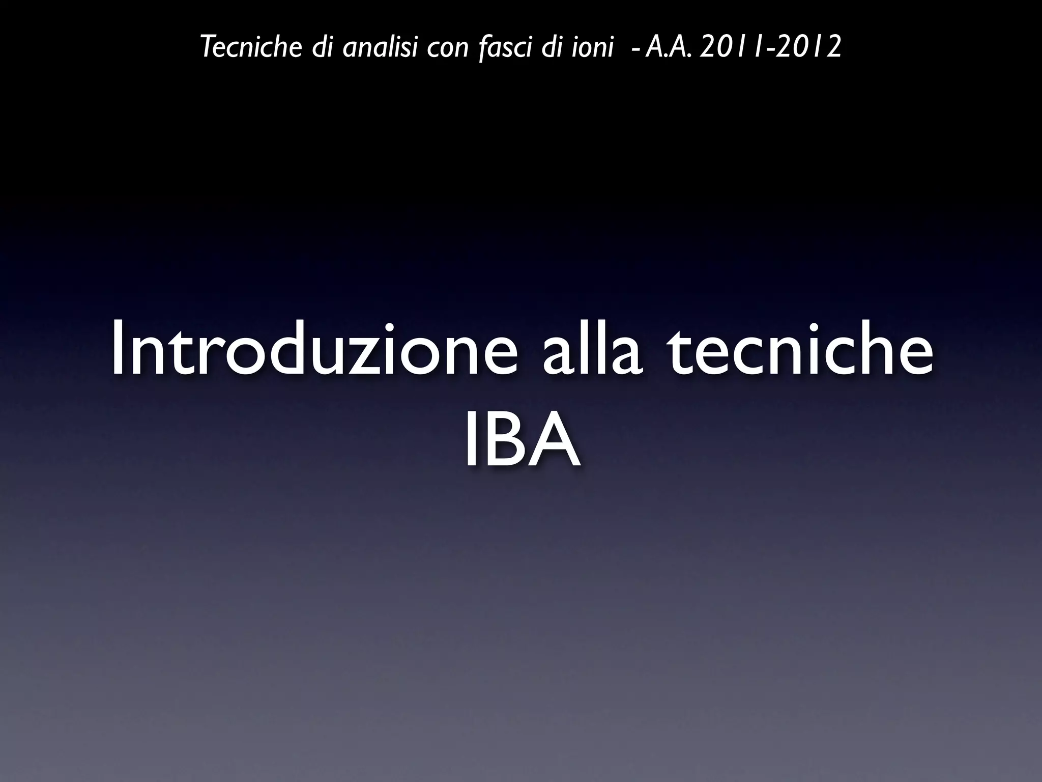 Chiari: Introduzione alle tecniche di Ion Beam Analysis, IBA (2012) | PDF