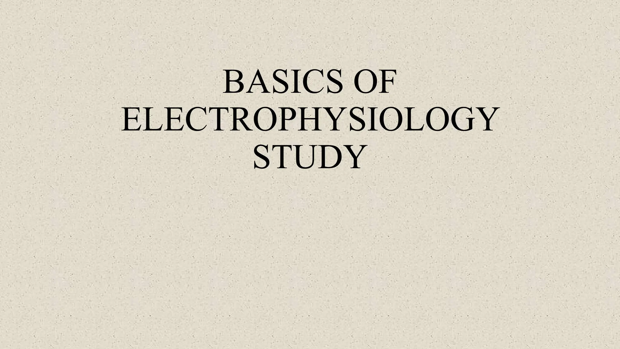 BASIC INTRO FOR ELECTROPHYSIOLOGY STUDY.pptx