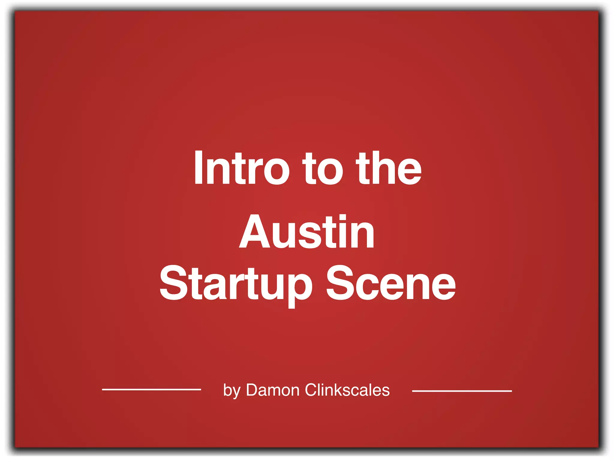 Intro to the Austin Startup Scene - Damon Clinkscales | PPT