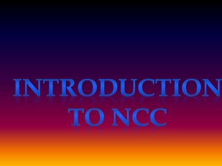 INTRODUCTIO TO NCC AND HISTORY OF NCC & MOTTO OF NCC | PPTX