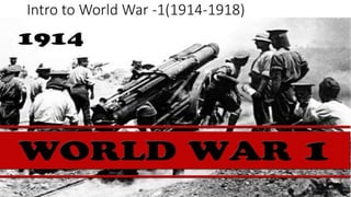 Intro to World War -1(1914-1918).pptx