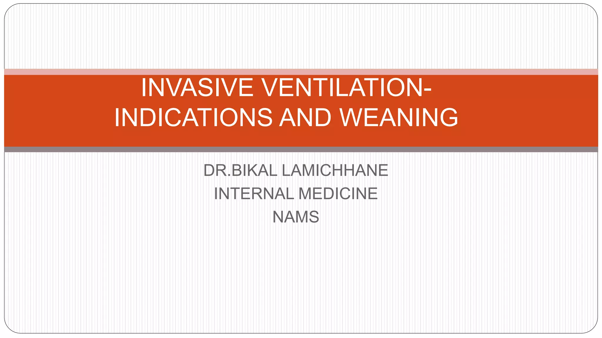 Invasive ventilation indications and weaning d r bikal | PPTX