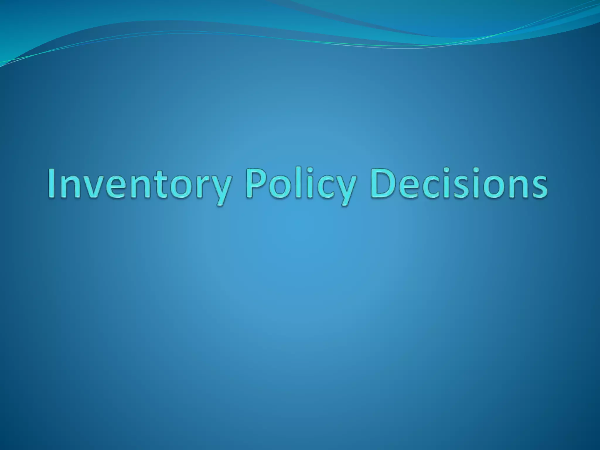 Inventory Policy Decisions Deepa | PPTX