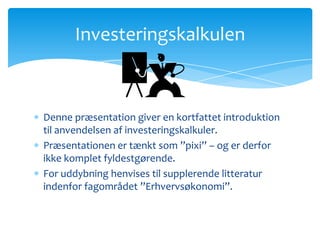 Investeringskalkulen - formål metode og anvendelse, pixi - udgave | PPTX