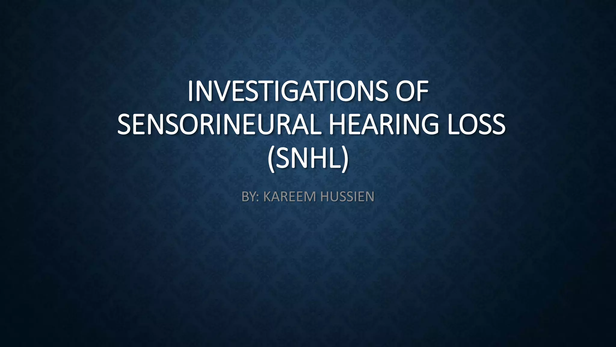 Investigations of Sensorineural hearing loss (SNHL) | PPTX