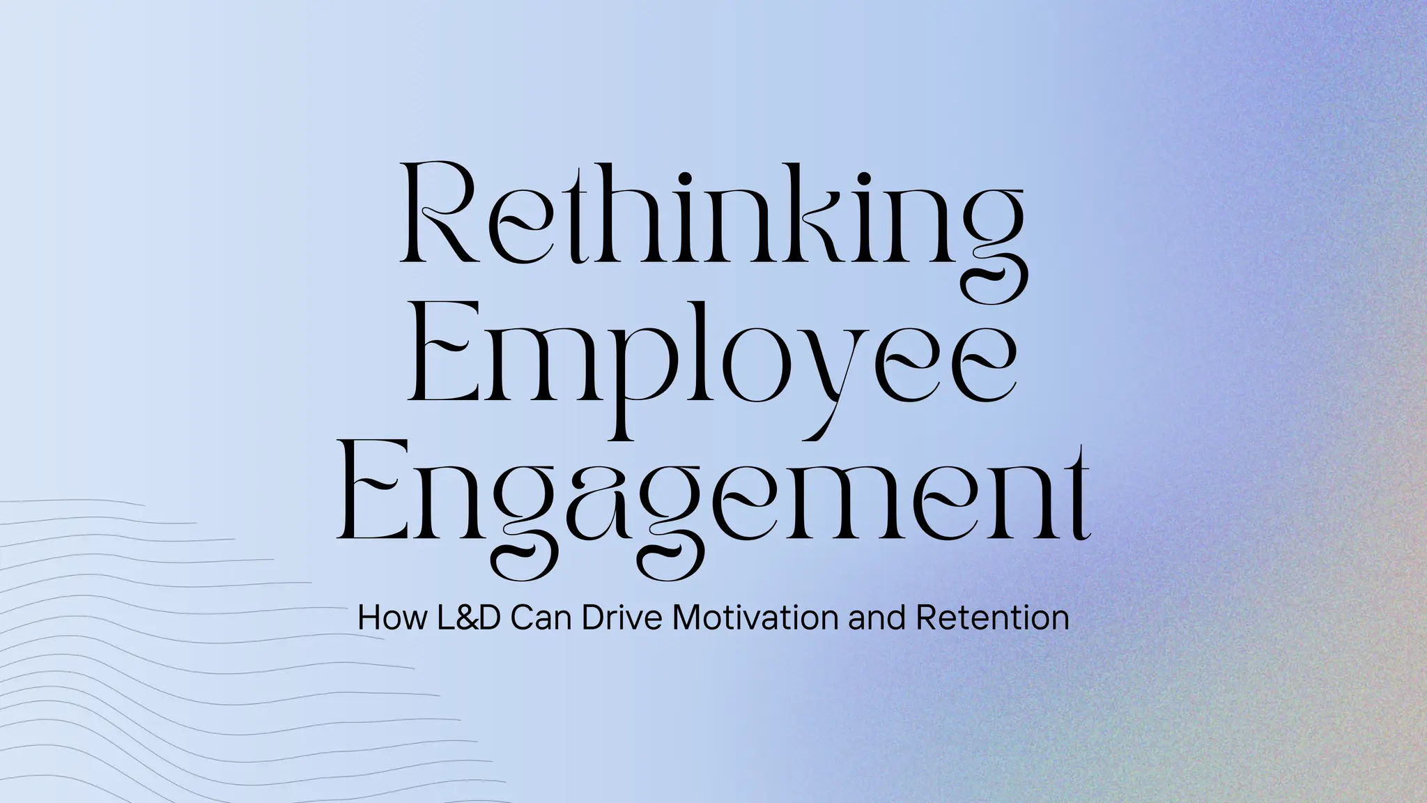 Rethinking Employee Engagement: How L&D Can Drive Motivation and ...