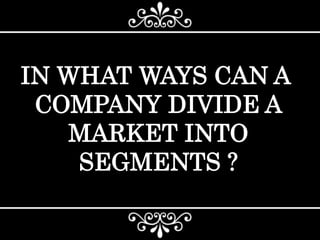 In what ways can a company divide a market into segments | PPTX ...